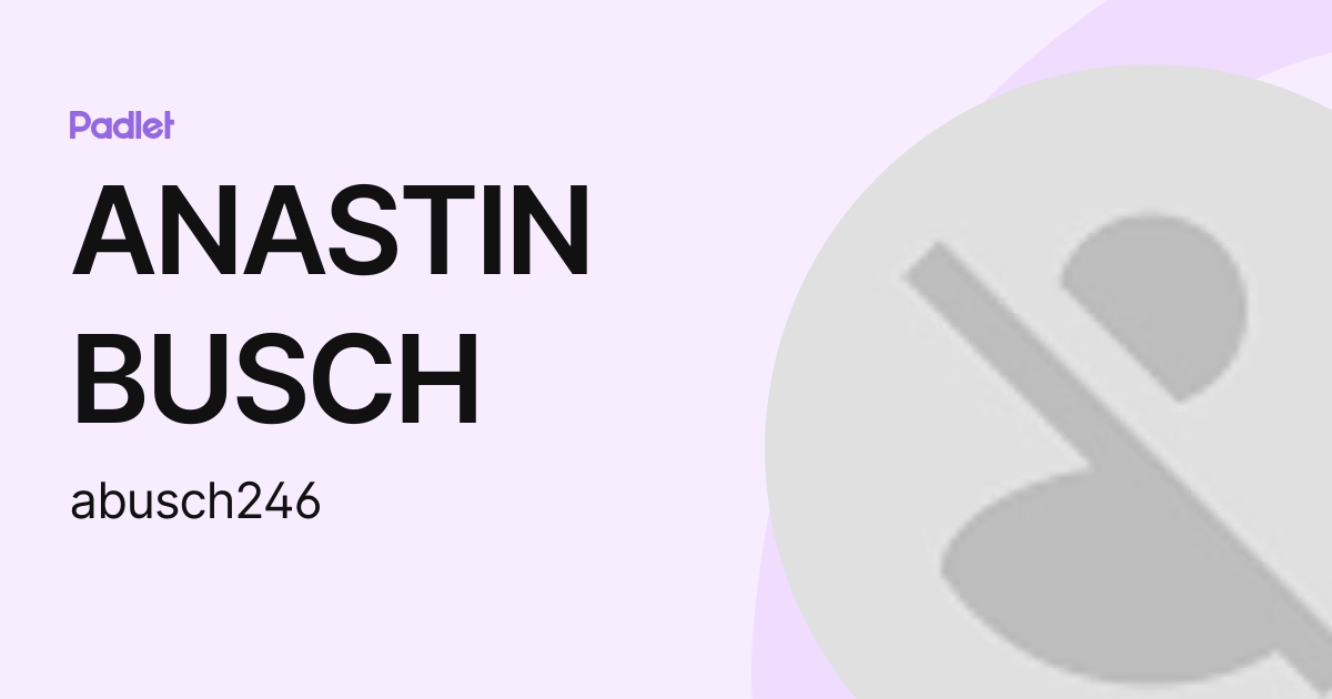 ANASTIN BUSCH (abusch246) profile | Padlet