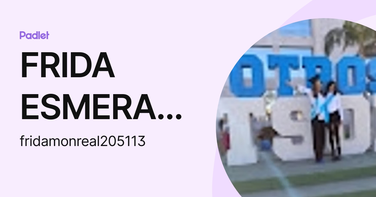 FRIDA ESMERALDA MONREAL SERRANO (fridamonreal205113) profile | Padlet