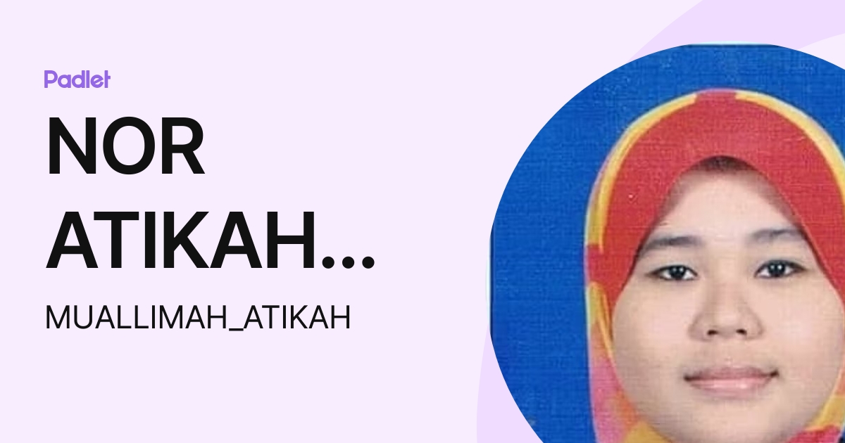 NOR ATIKAH AHMAD (MUALLIMAH_ATIKAH) profile | Padlet