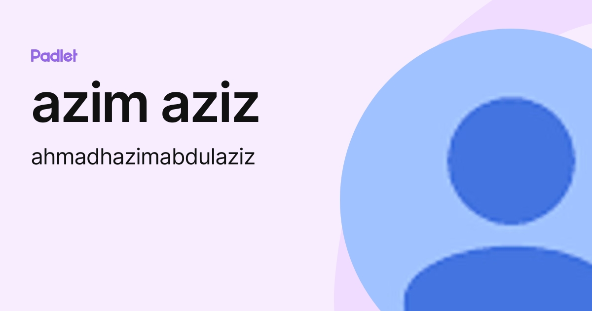 azim aziz (ahmadhazimabdulaziz) profile | Padlet