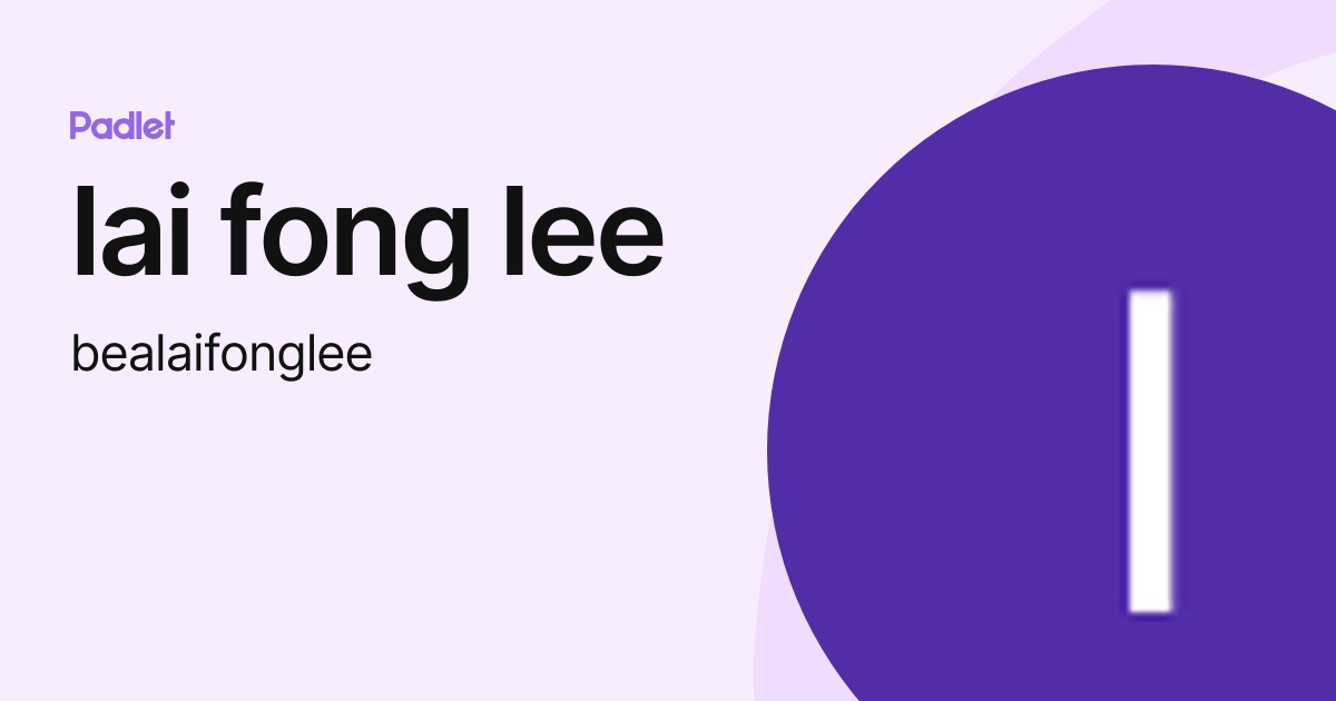 lai fong lee (bealaifonglee) profile | Padlet