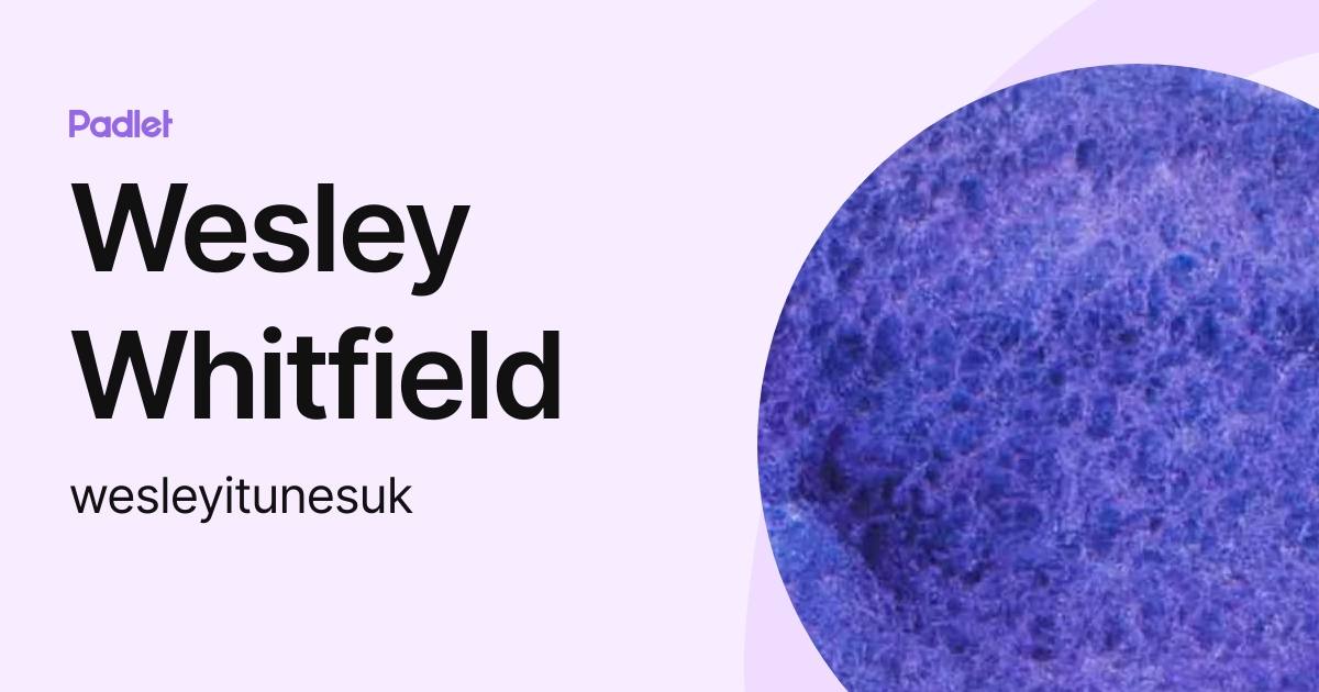 Wesley Whitfield (wesleyitunesuk) profile | Padlet