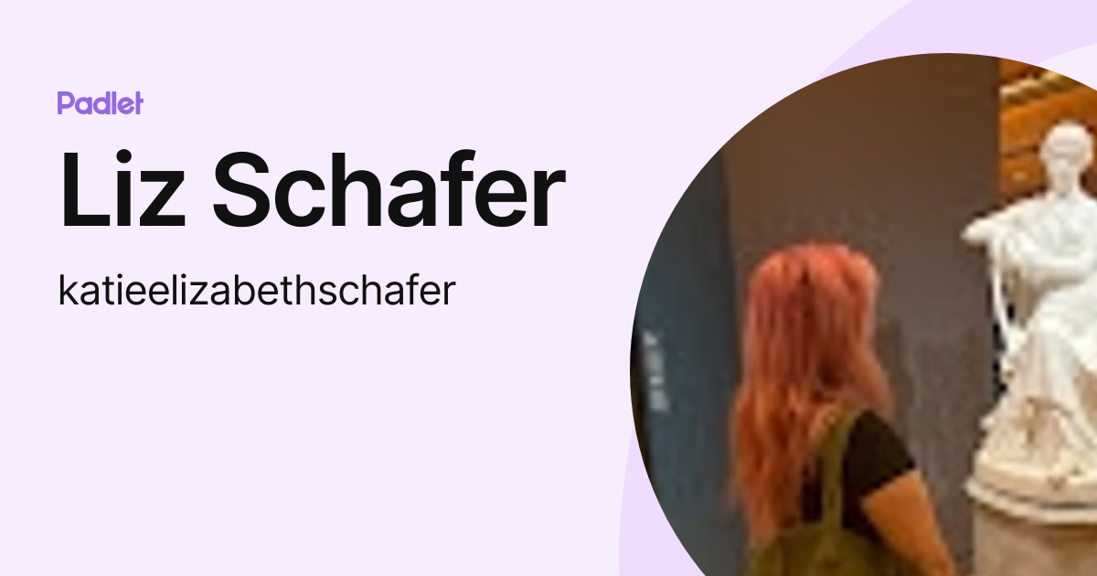 Liz Schafer (katieelizabethschafer) profile | Padlet