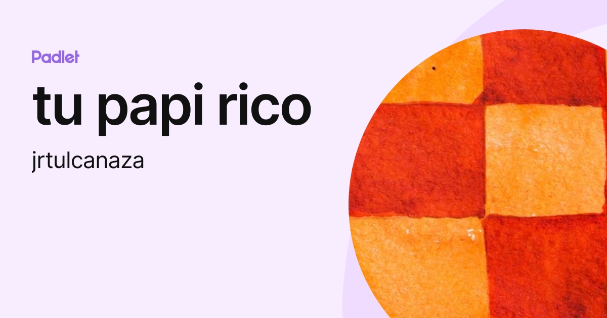tu papi rico (jrtulcanaza) profile | Padlet