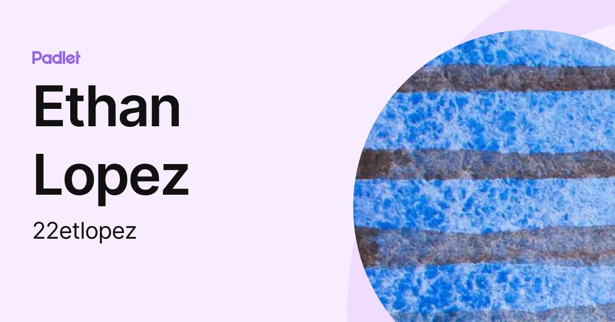 Ethan Lopez (22etlopez) profile | Padlet