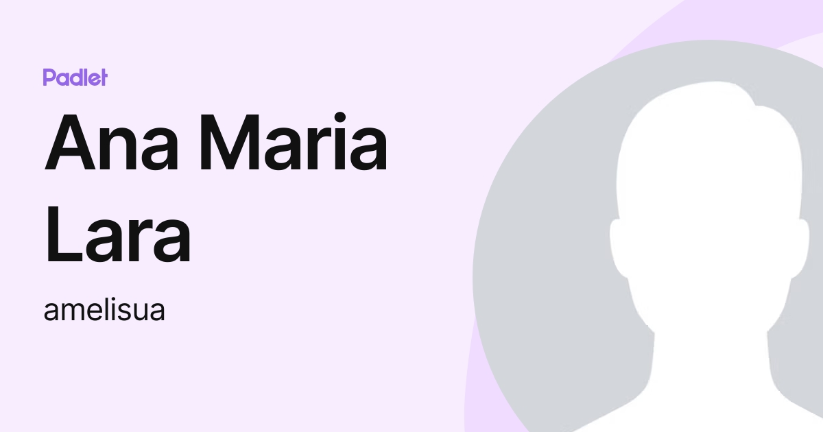 Ana Maria Lara (amelisua) profile | Padlet