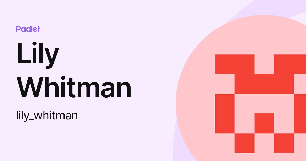 Lily Whitman (lily_whitman) profile | Padlet