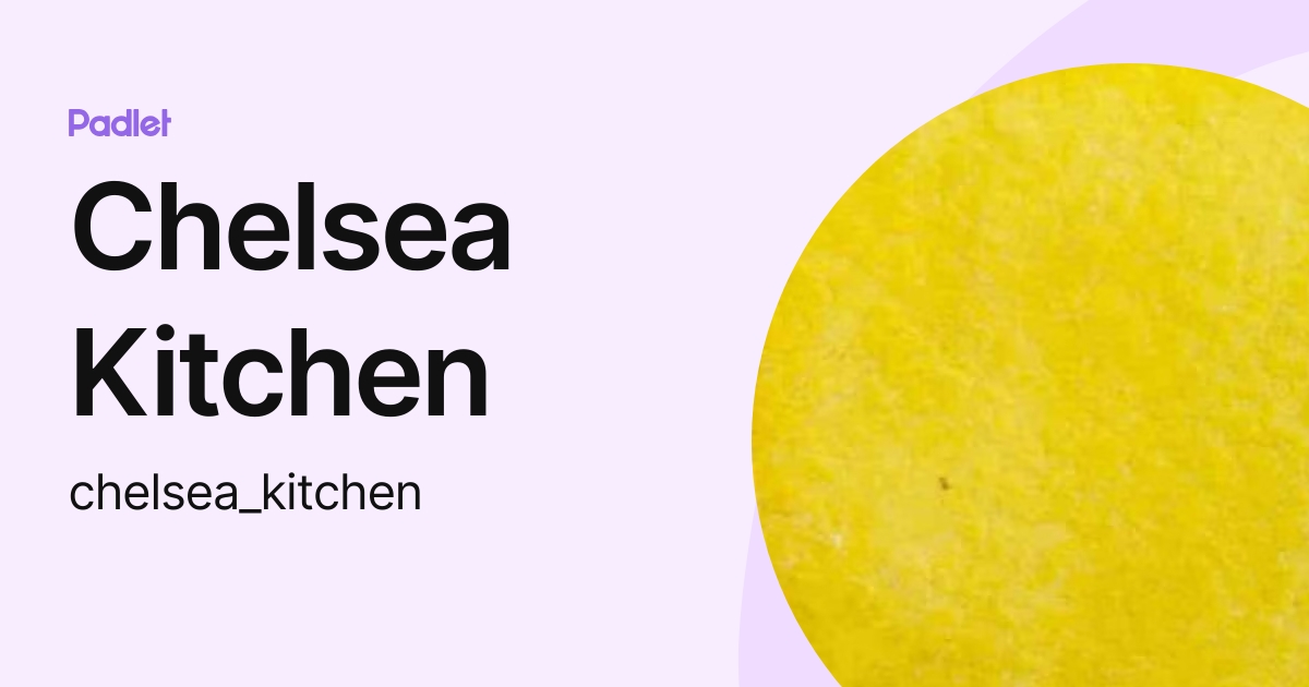 Chelsea Kitchen (chelsea_kitchen) profile | Padlet