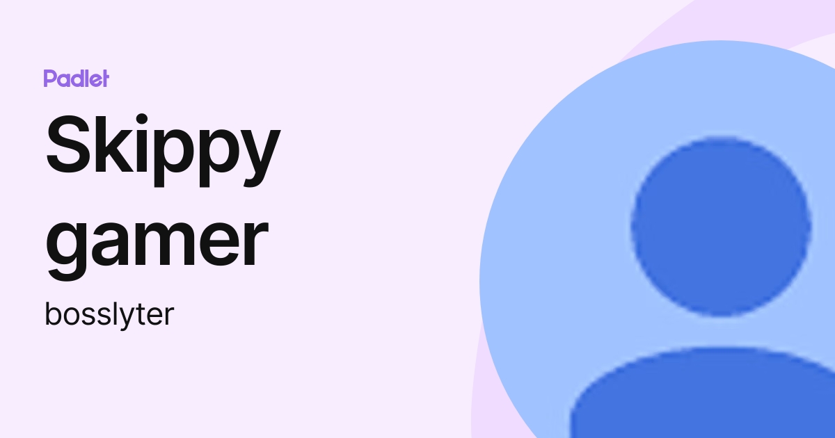 Skippy gamer (bosslyter) profile | Padlet