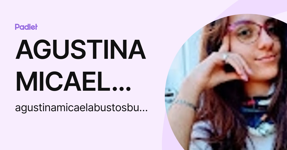 AGUSTINA MICAELA BUSTOS BUSTOS (agustinamicaelabustosbustos) profile | Padlet