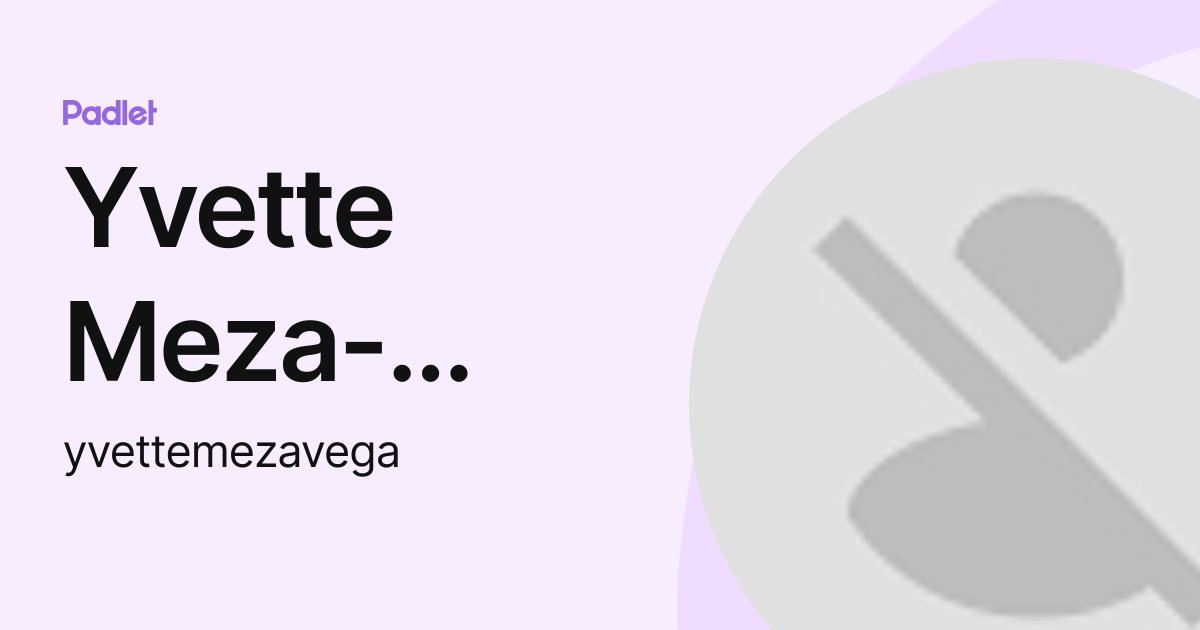 Yvette Meza-Vega (yvettemezavega) profile | Padlet
