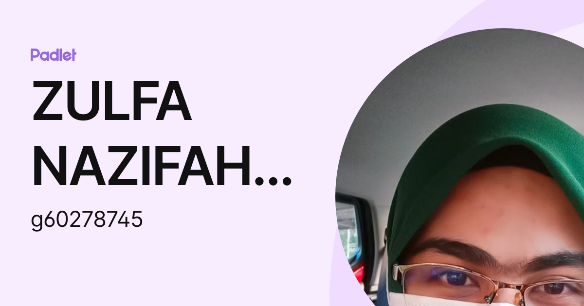 ZULFA NAZIFAH BINTI ABDULLAH (g60278745) profile | Padlet