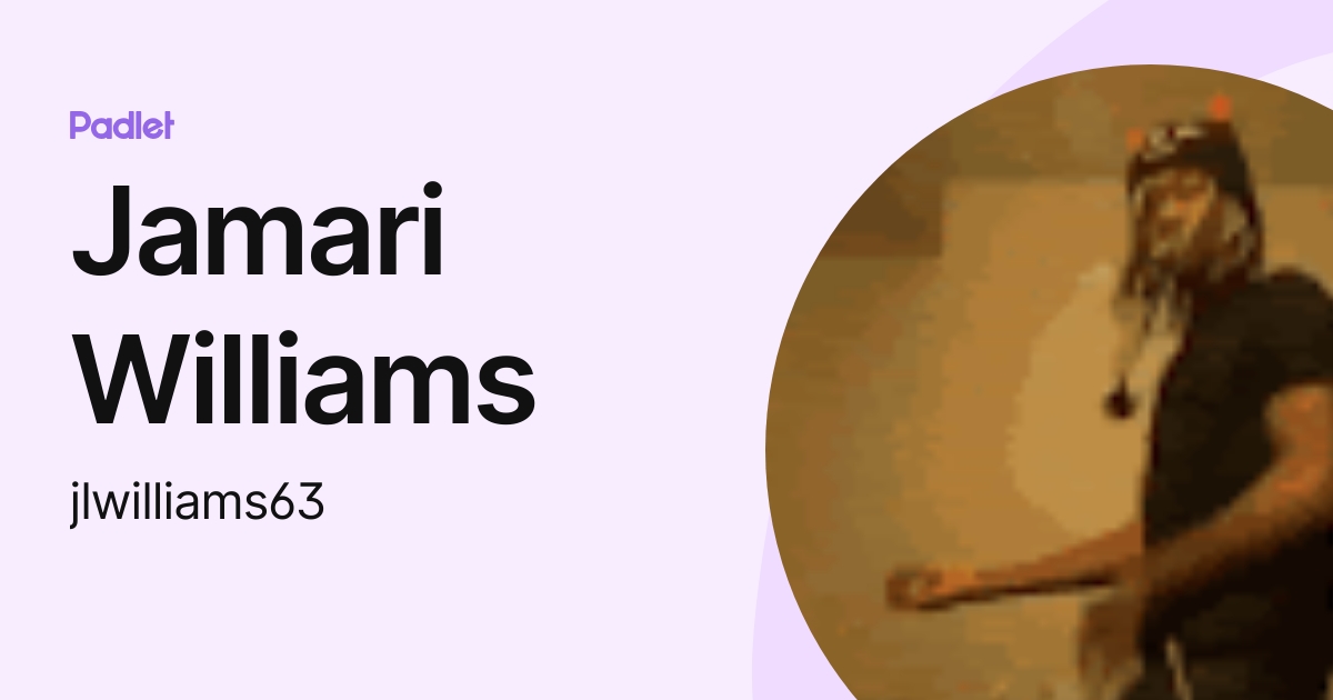 Jamari Williams (jlwilliams63) profile | Padlet