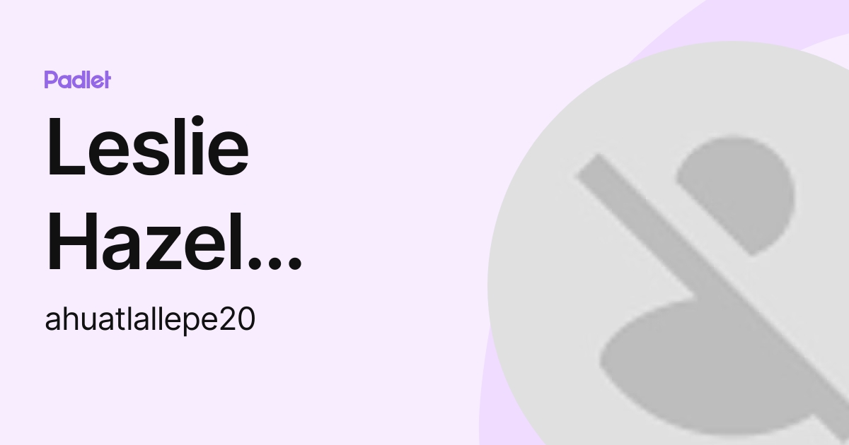 Leslie Hazel Ahuatl Arellano (ahuatlallepe20) profile | Padlet