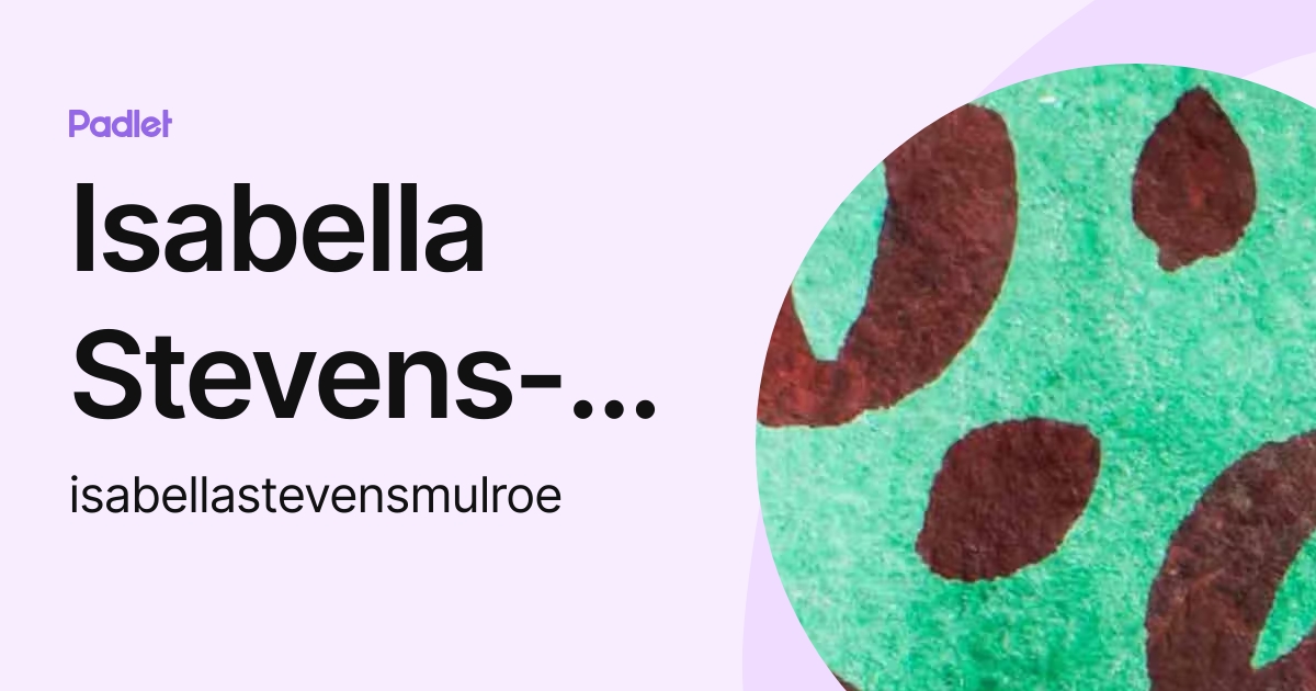Isabella Stevens-Mulroe (isabellastevensmulroe) profile | Padlet