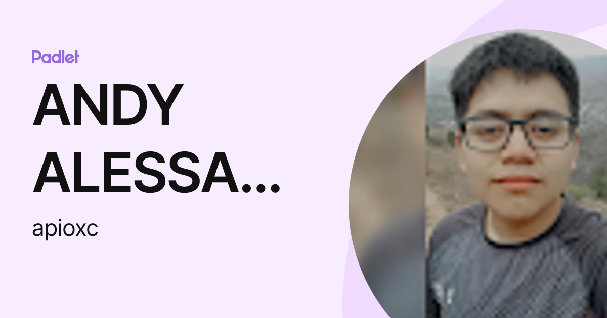 ANDY ALESSANDRO EMMANUEL PIOX COLOCH (apioxc) profile | Padlet