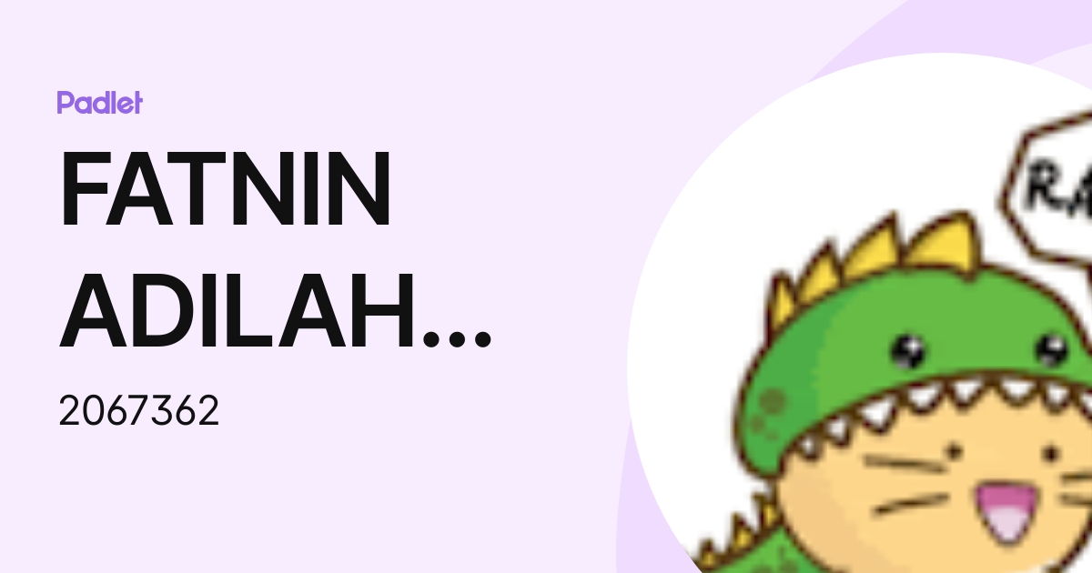 FATNIN ADILAH BINTI ITHNAIN / UPM (2067362) profile | Padlet
