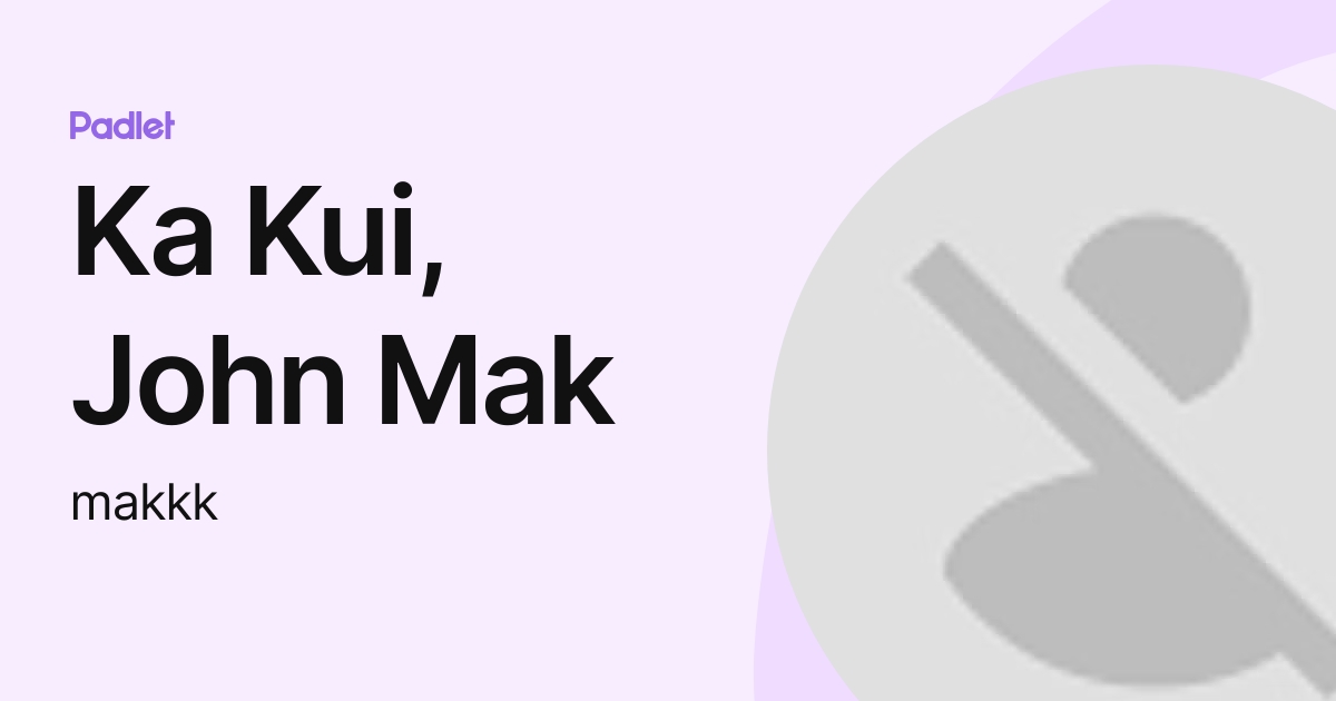 Ka Kui, John Mak (makkk) profile | Padlet