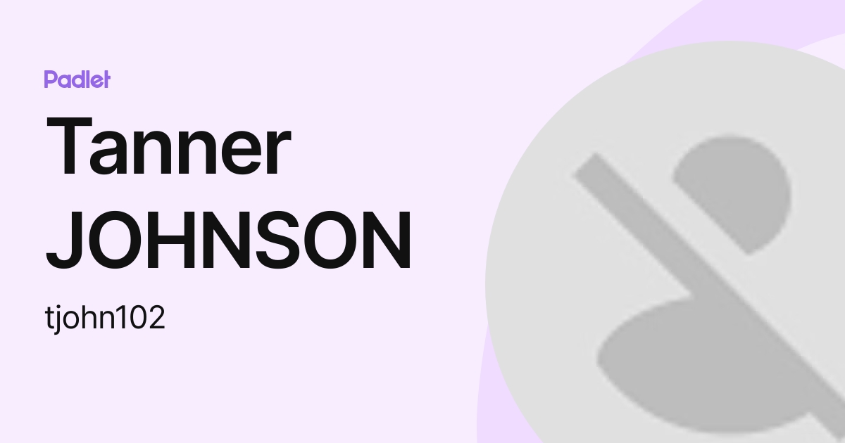 Tanner JOHNSON (tjohn102) profile | Padlet