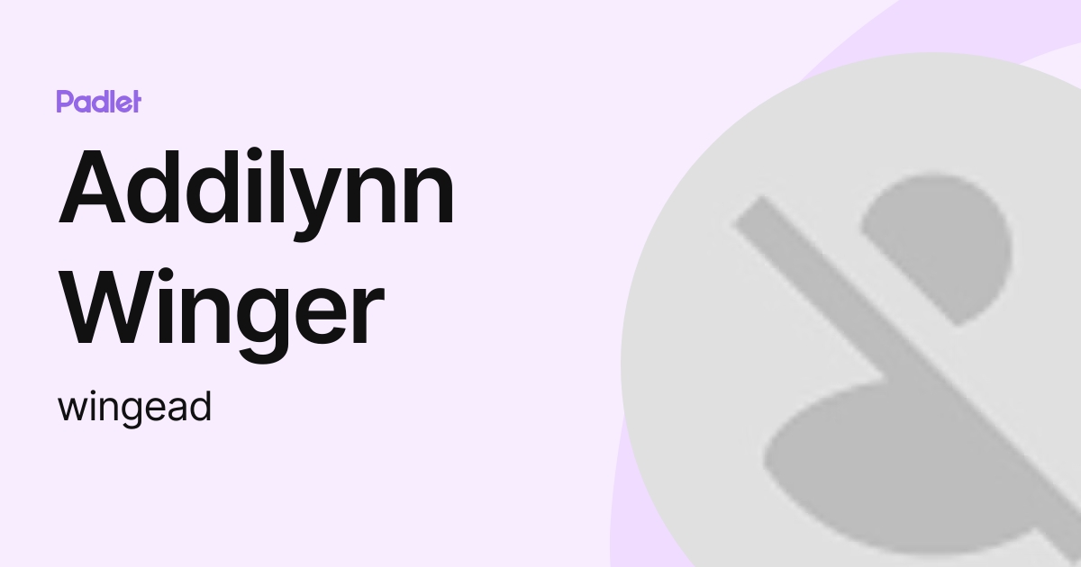 Addilynn Winger (wingead) profile | Padlet