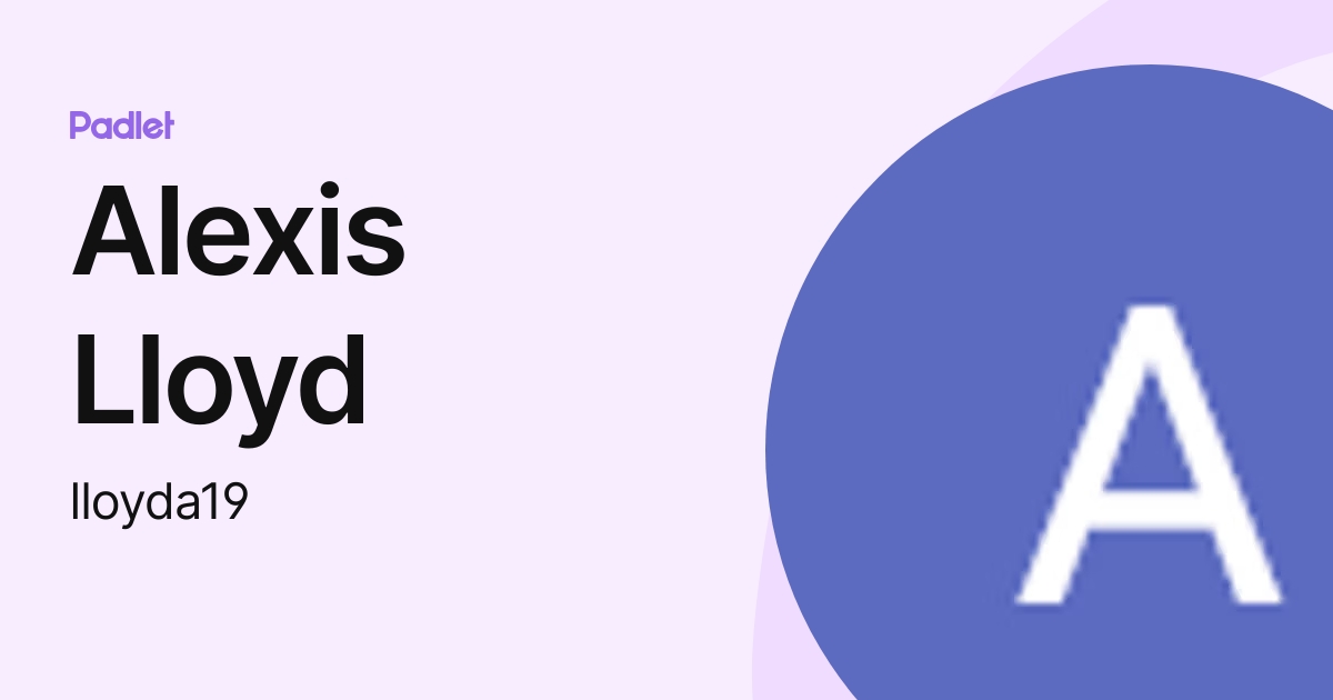 Alexis Lloyd (lloyda19) profile | Padlet