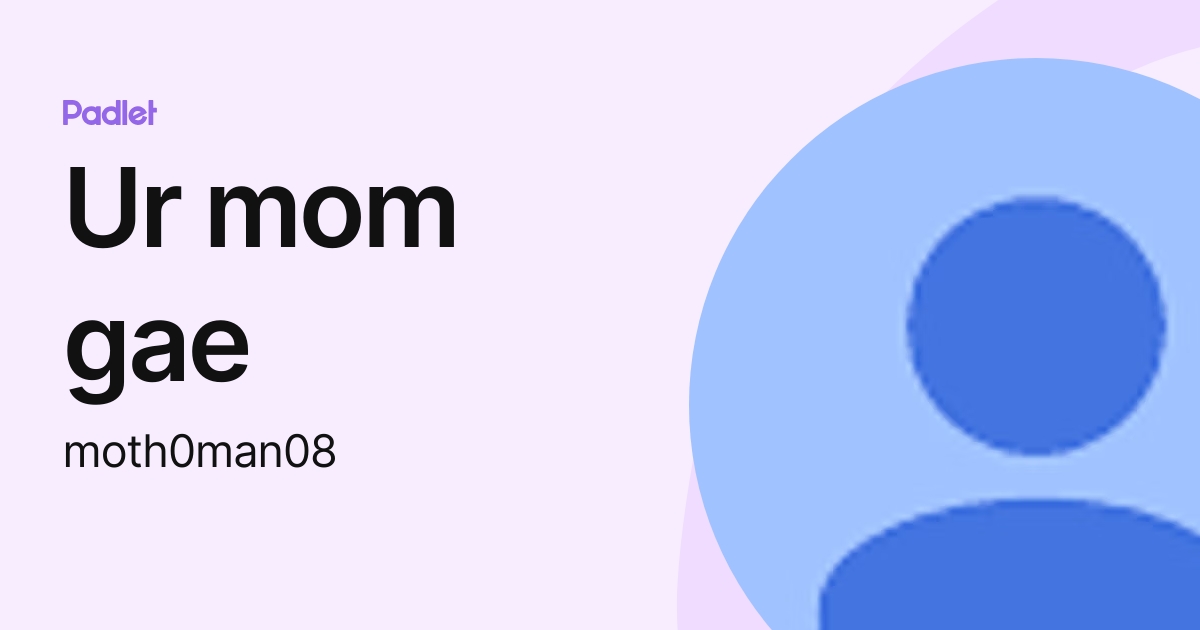 Ur mom gae (moth0man08) profile | Padlet