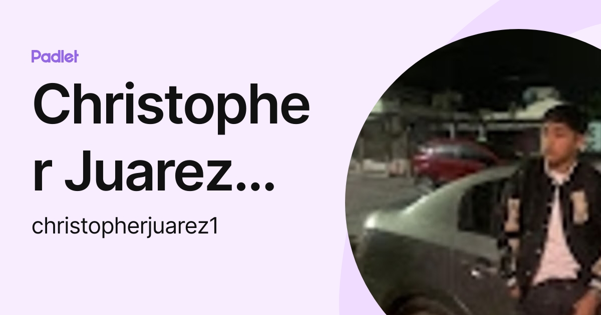 Christopher Juarez Garcia (christopherjuarez1) profile | Padlet