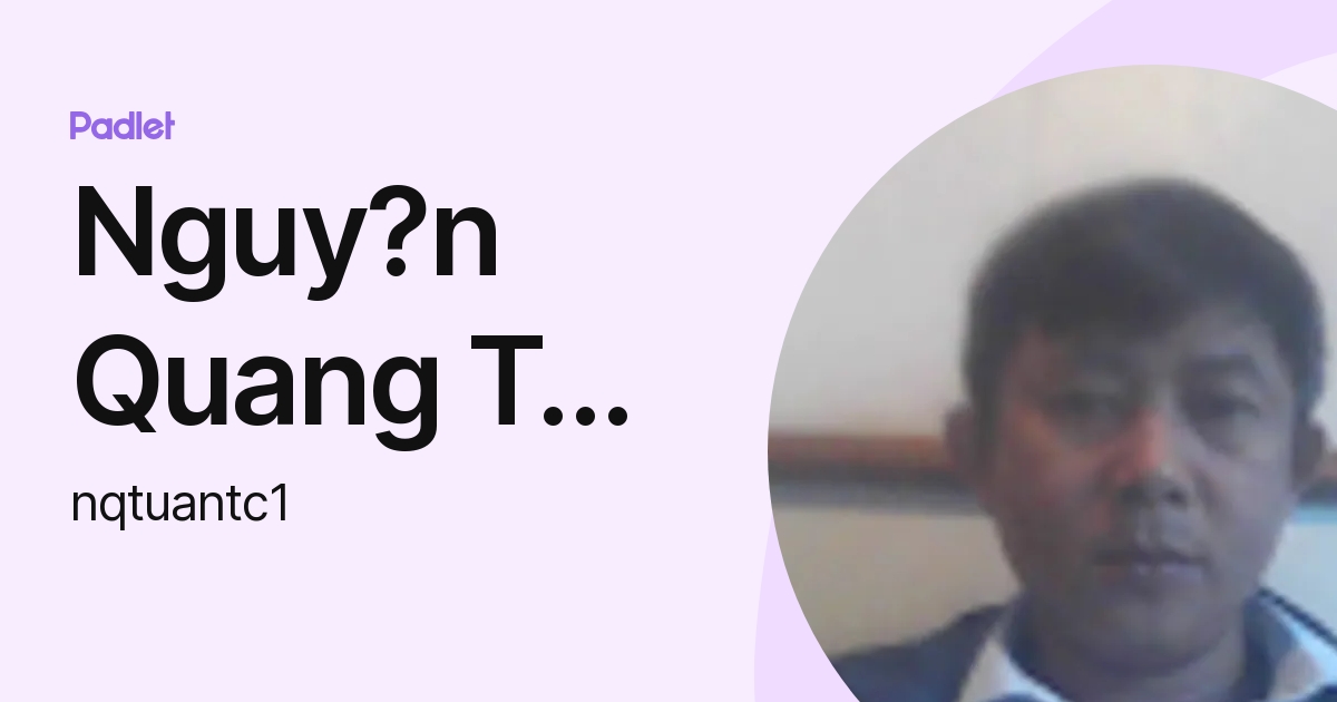 Nguy?n Quang Tu?n (nqtuantc1) profile | Padlet