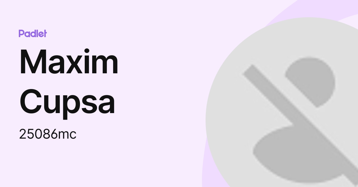 Maxim Cupsa (25086mc) profile | Padlet