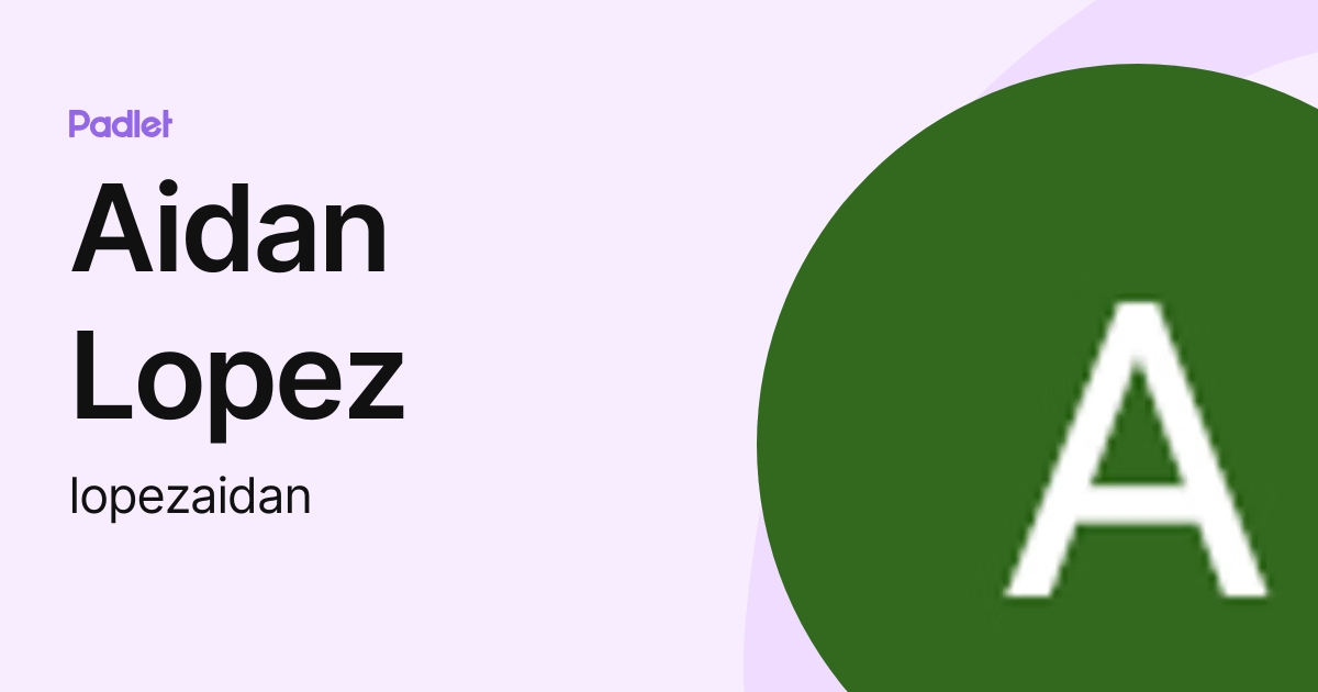 Aidan Lopez (lopezaidan) profile | Padlet