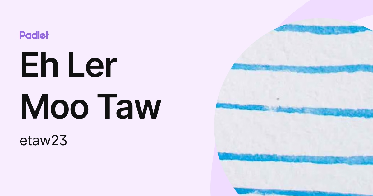 Eh Ler Moo Taw (etaw23) profile | Padlet