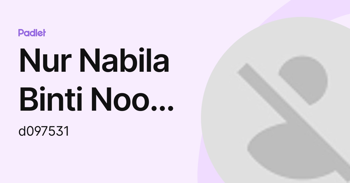 Nur Nabila Binti Noor Azlee (d097531) profile | Padlet