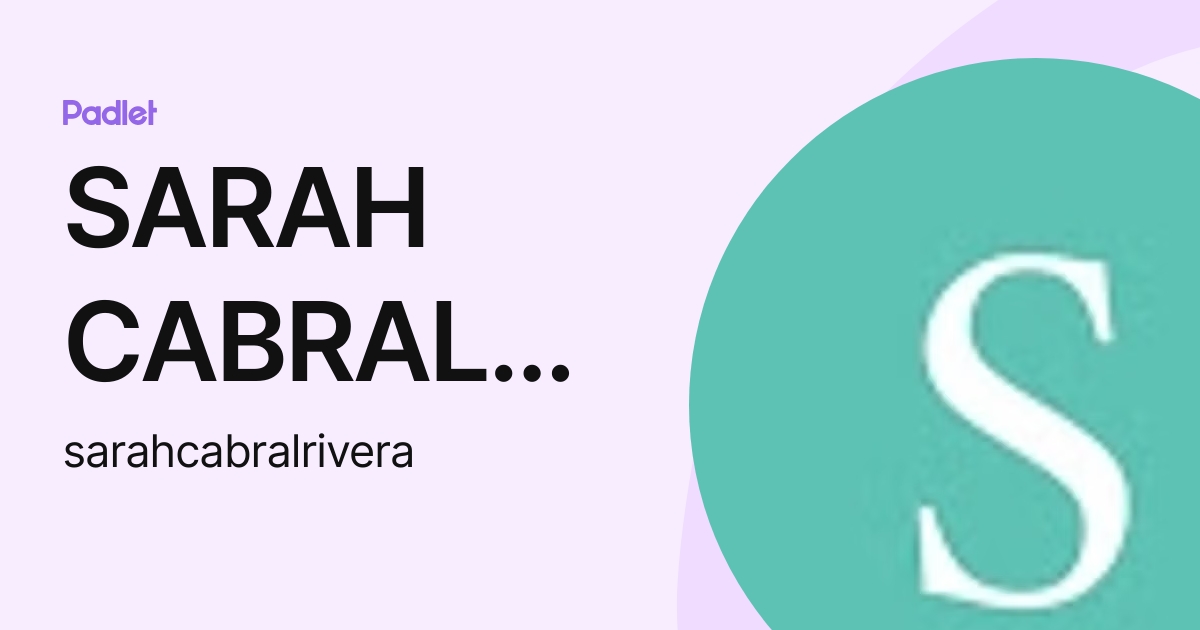 SARAH CABRAL RIVERA (sarahcabralrivera) profile | Padlet
