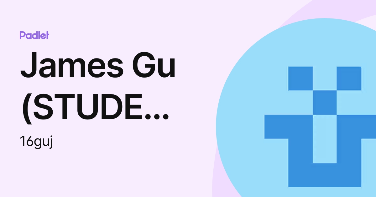James Gu (STUDENT) (16guj) profile | Padlet