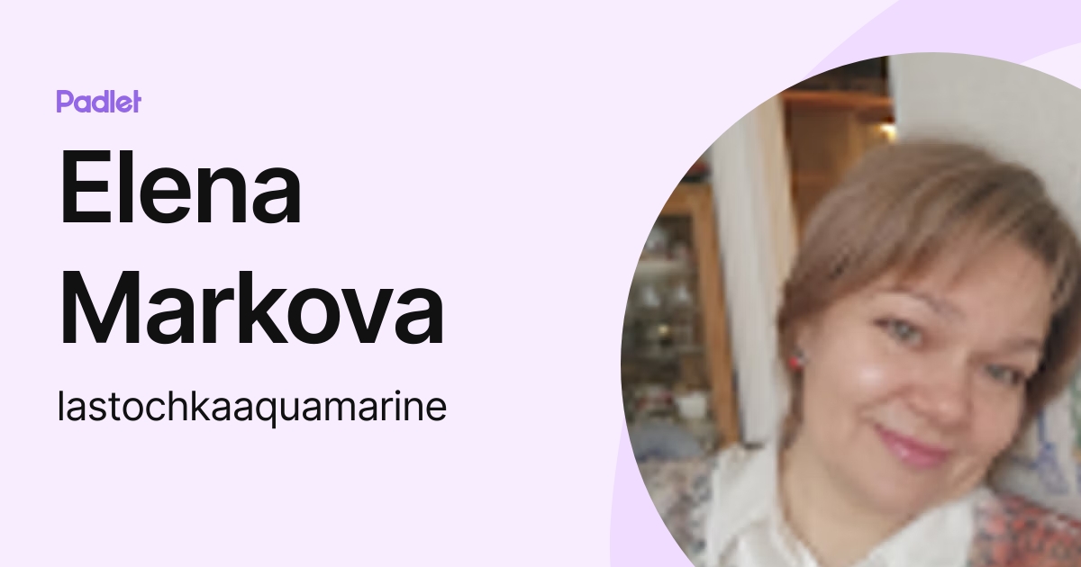 Elena Markova (lastochkaaquamarine) profile | Padlet