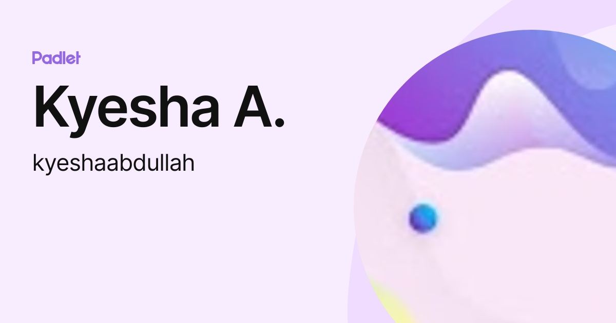 Kyesha A. (kyeshaabdullah) profile | Padlet