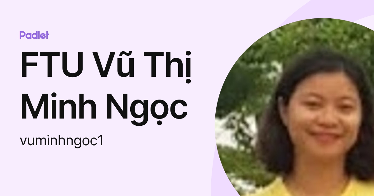 FTU Vũ Thị Minh Ngọc (vuminhngoc1) profile | Padlet