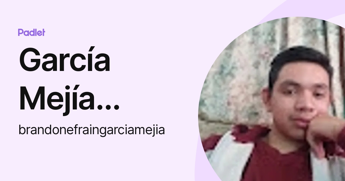 García Mejía Brandon Efraín (brandonefraingarciamejia) profile | Padlet