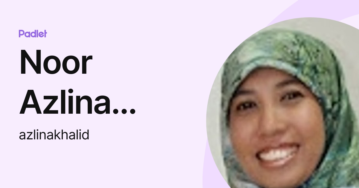 Noor Azlina Mohamed Khalid (azlinakhalid) profile | Padlet