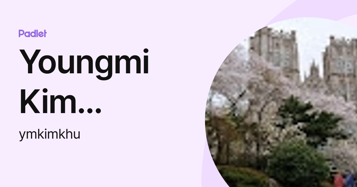 Youngmi Kim (Humanitas College) (ymkimkhu) profile | Padlet