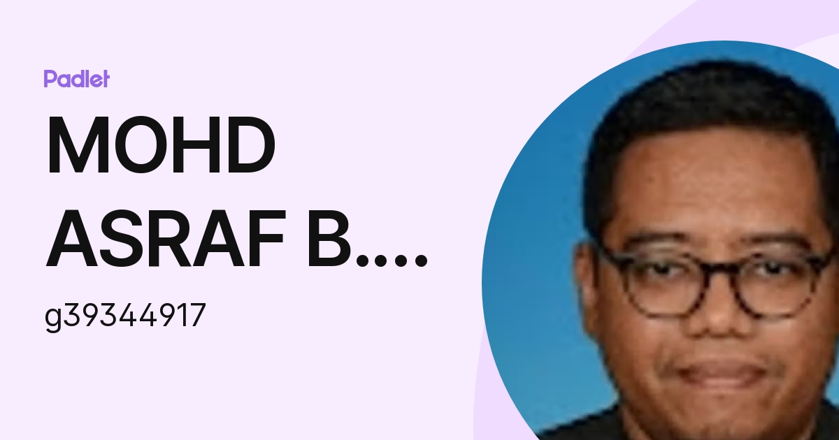 MOHD ASRAF B. MD ISHAK Moe (g39344917) profile | Padlet