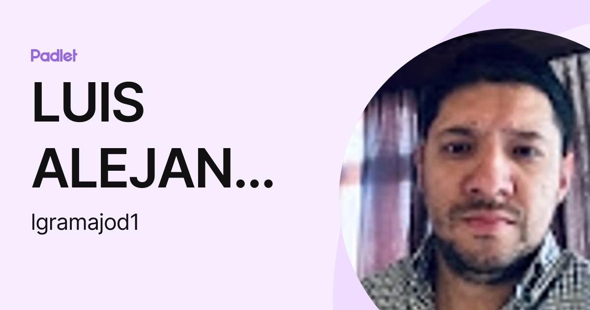 LUIS ALEJANDRO DE JESUS GRAMAJO DE LEON (lgramajod1) profile | Padlet