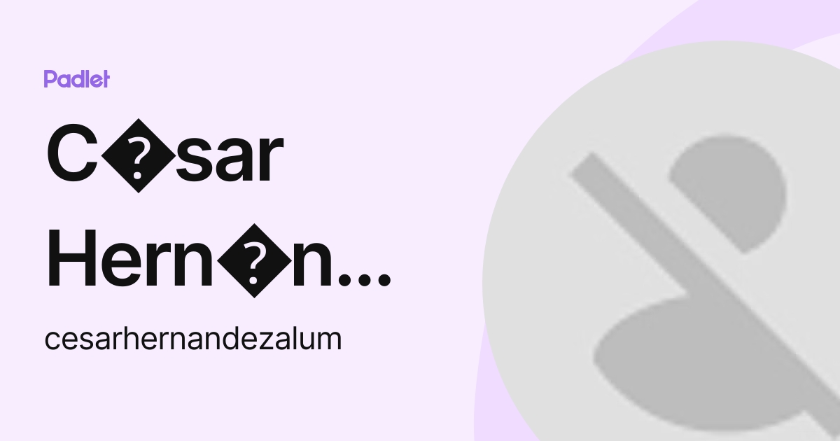 C sar Hern ndez Salmer n (cesarhernandezalum) profile | Padlet