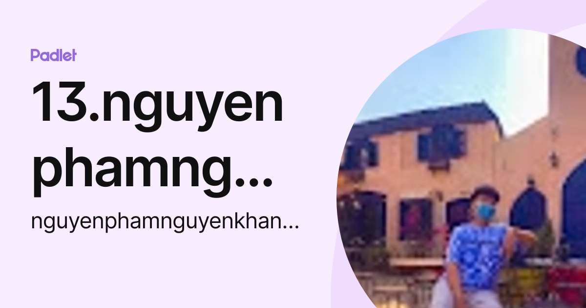 13.nguyenphamnguyenkhang.10A3 (nguyenphamnguyenkhang2009) profile | Padlet