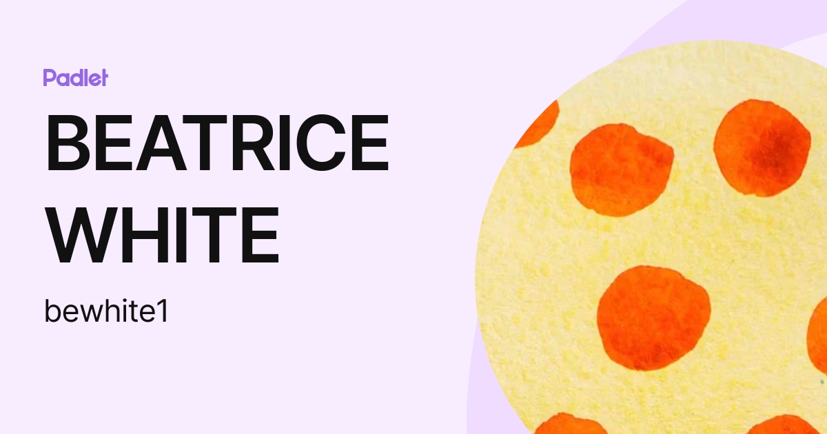 BEATRICE WHITE (bewhite1) profile | Padlet