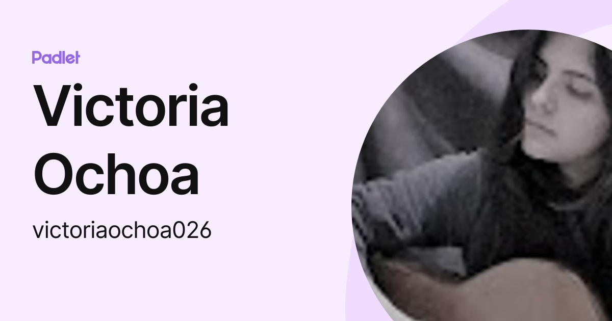 Victoria Ochoa (victoriaochoa026) profile | Padlet