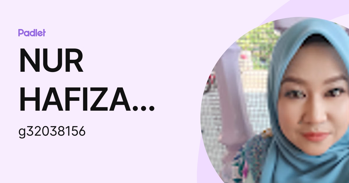 NUR HAFIZA BINTI IDRIS Moe (g32038156) profile | Padlet
