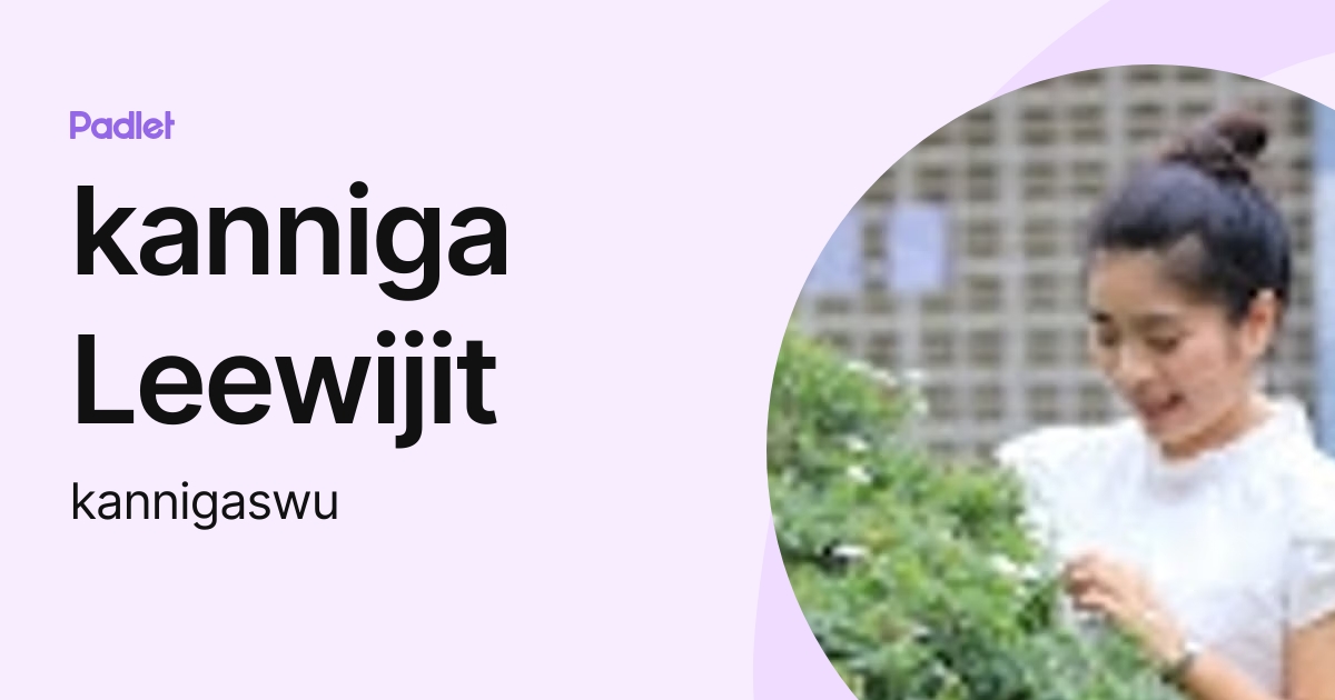 kanniga Leewijit (kannigaswu) profile | Padlet
