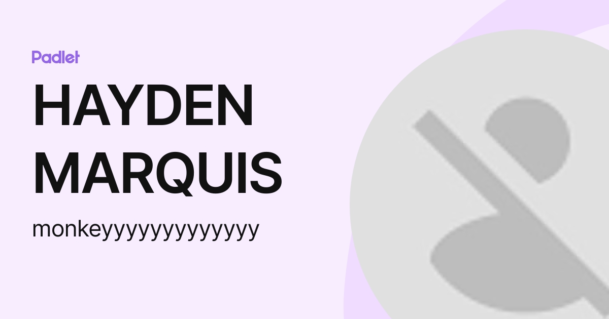HAYDEN MARQUIS (monkeyyyyyyyyyyyyy) profile | Padlet