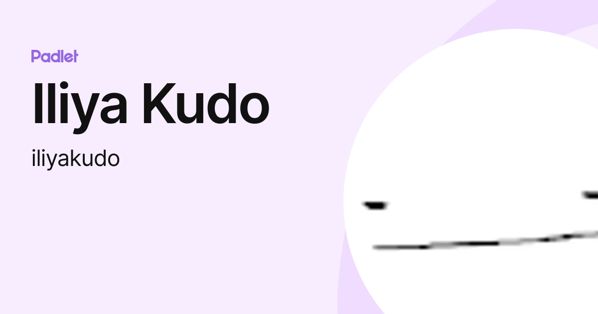 Iliya Kudo (iliyakudo) profile | Padlet